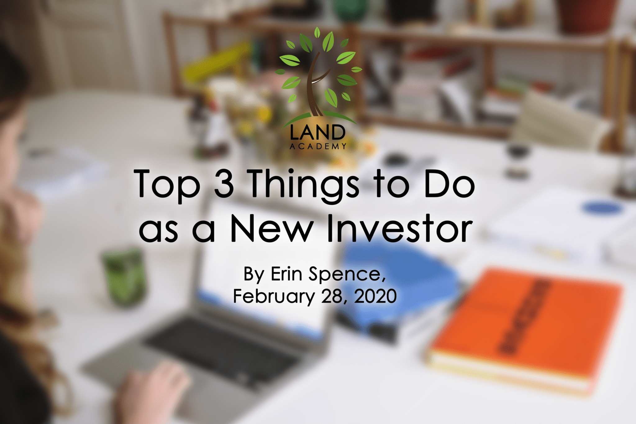 Top 3 Things to Do as a New Investor - Land Academy