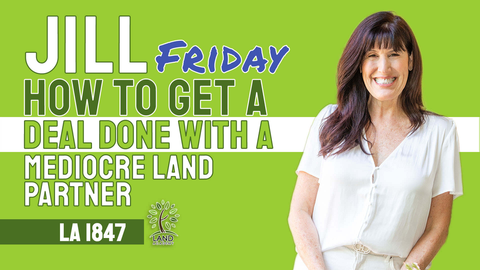 Jill Friday - How to Get a Land Deal Done with a Mediocre Partner (LA 1847)