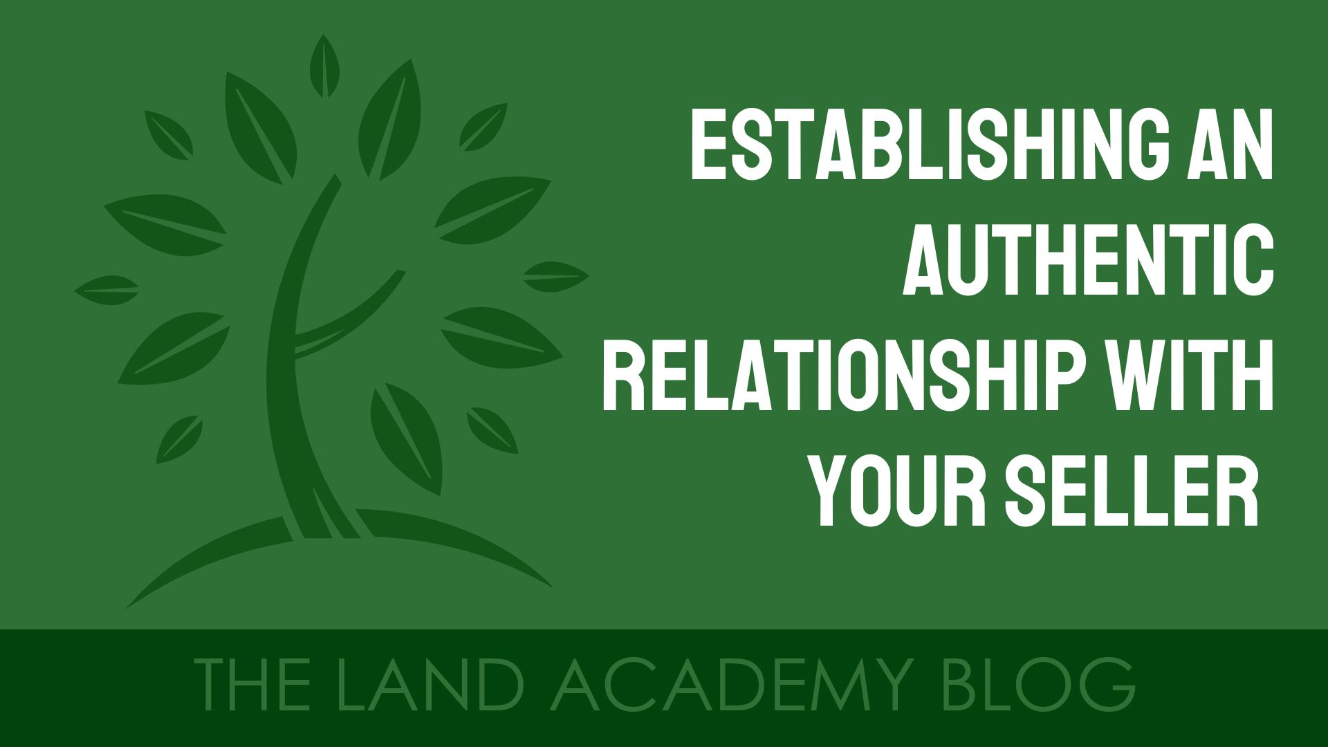 Establishing An Authentic Relationship with Your Seller - Land Academy