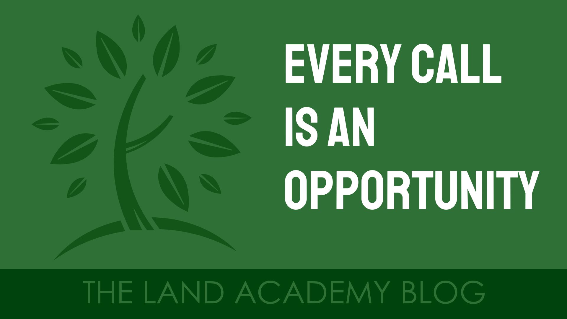 EVERY Call is an Opportunity - Land Academy